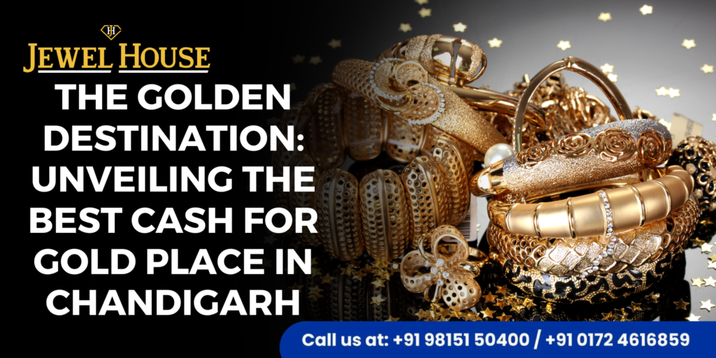 Unveiling the Best Cash for Gold Place in Chandigarh
