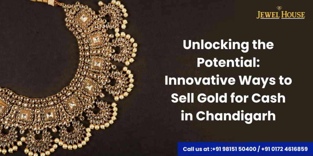 Innovative Ways to Sell Gold for Cash in Chandigarh