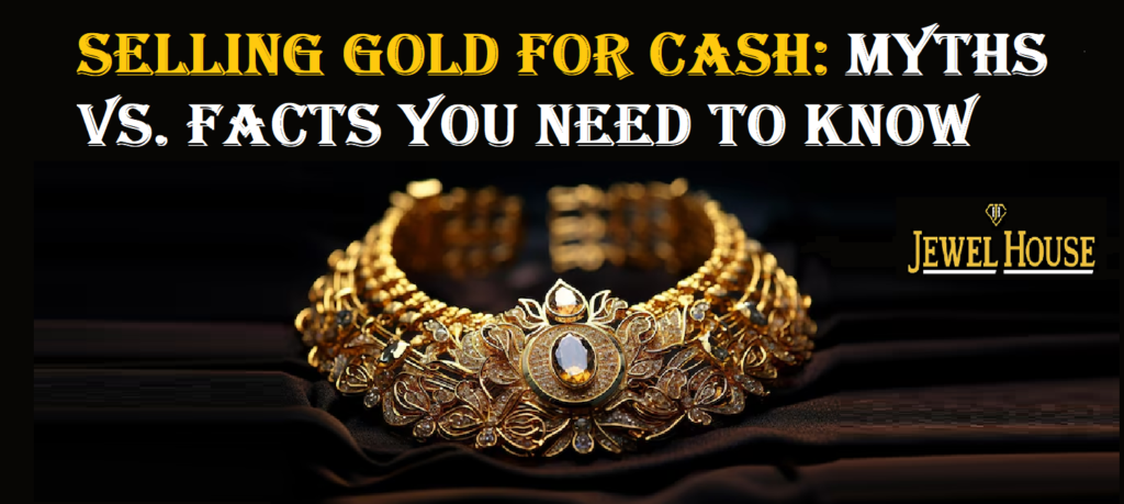 Selling Gold for Cash: Myths vs. Facts You Need to Know